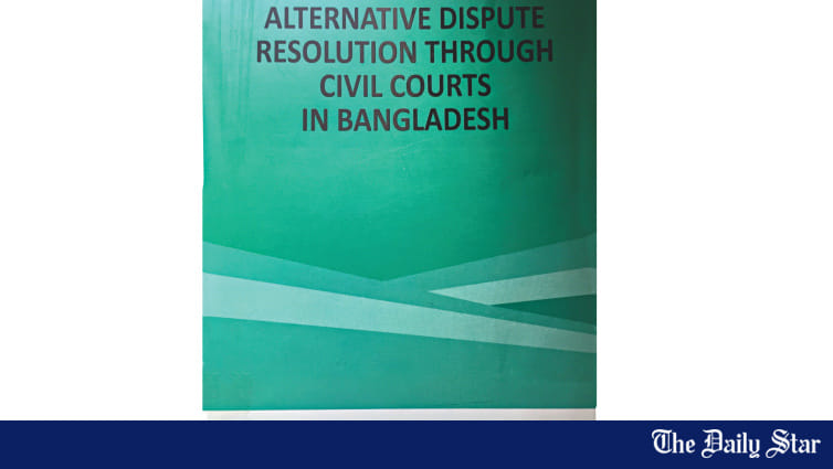 Alternative Dispute Resolution and justice in civil courts | The Daily Star