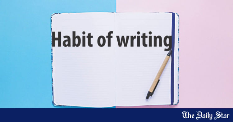 Getting into the habit of writing | The Daily Star