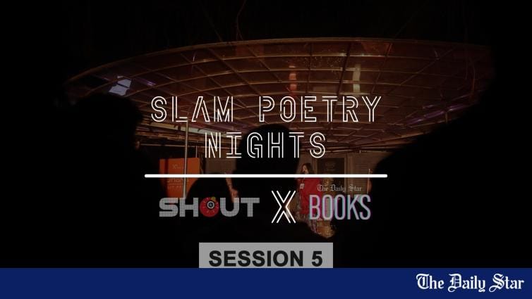 SHOUTxDS Books presents 'Slam Poetry Nights' — Session 5 | The Daily Star