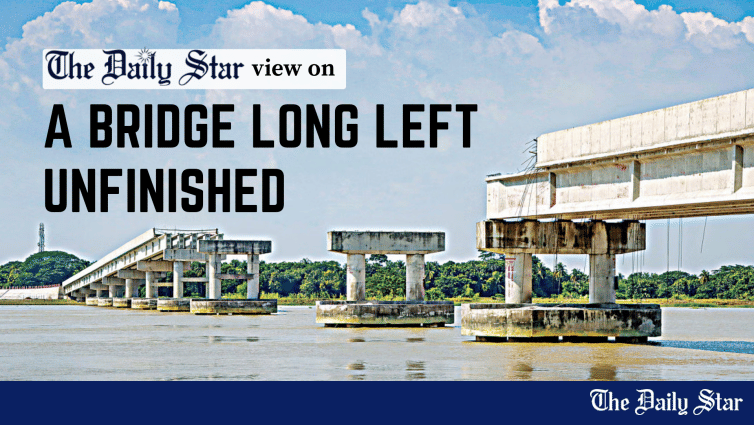 Unfinished bridges, unfulfilled promises | The Daily Star