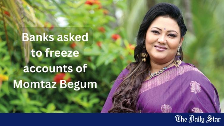 Banks asked to freeze accounts of Momtaz Begum | The Daily Star